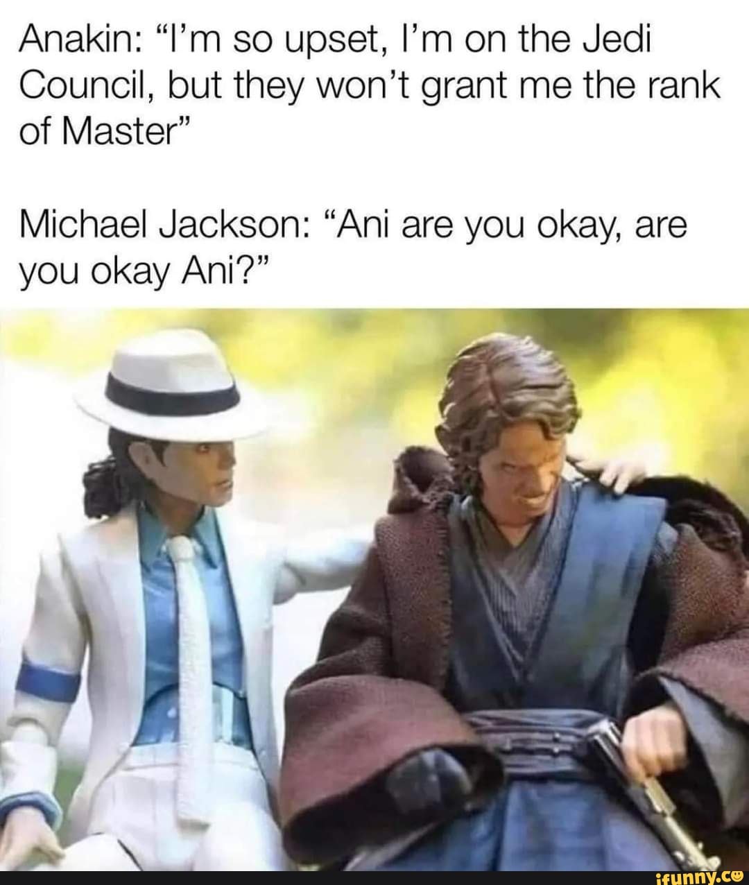 Anakin: "I'm so upset, I'm on the Jedi Council, but they won't grant me ...