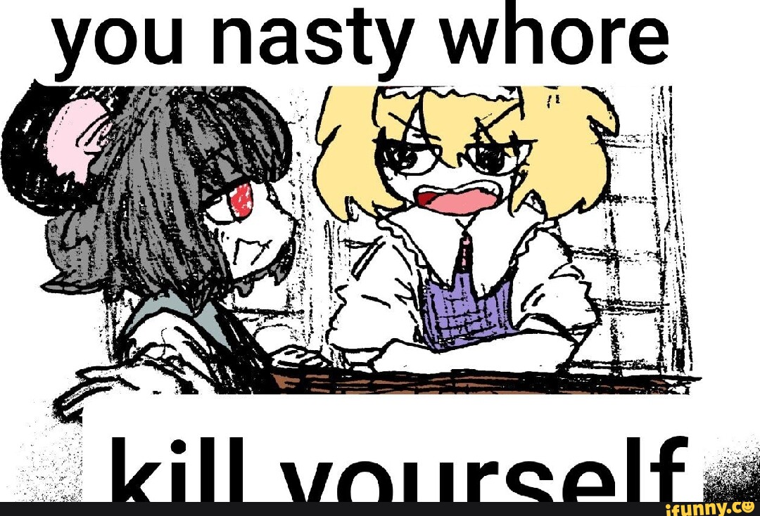 You Nasty Whore Vp Ph Ill Woorrealf Ifunny