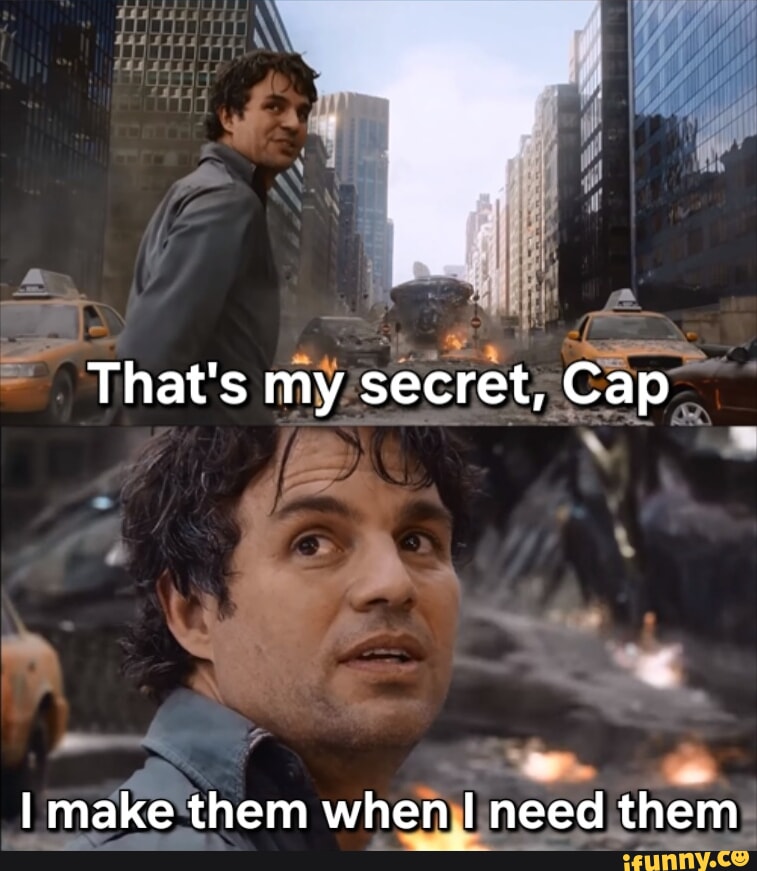 That's my secret, Cap I make them when I need them - iFunny