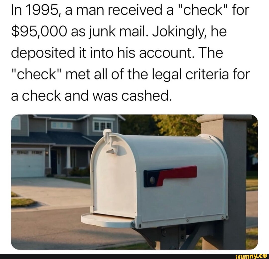 In 1995, a man received a "check" for $95,000 as junk mail. Jokingly ...