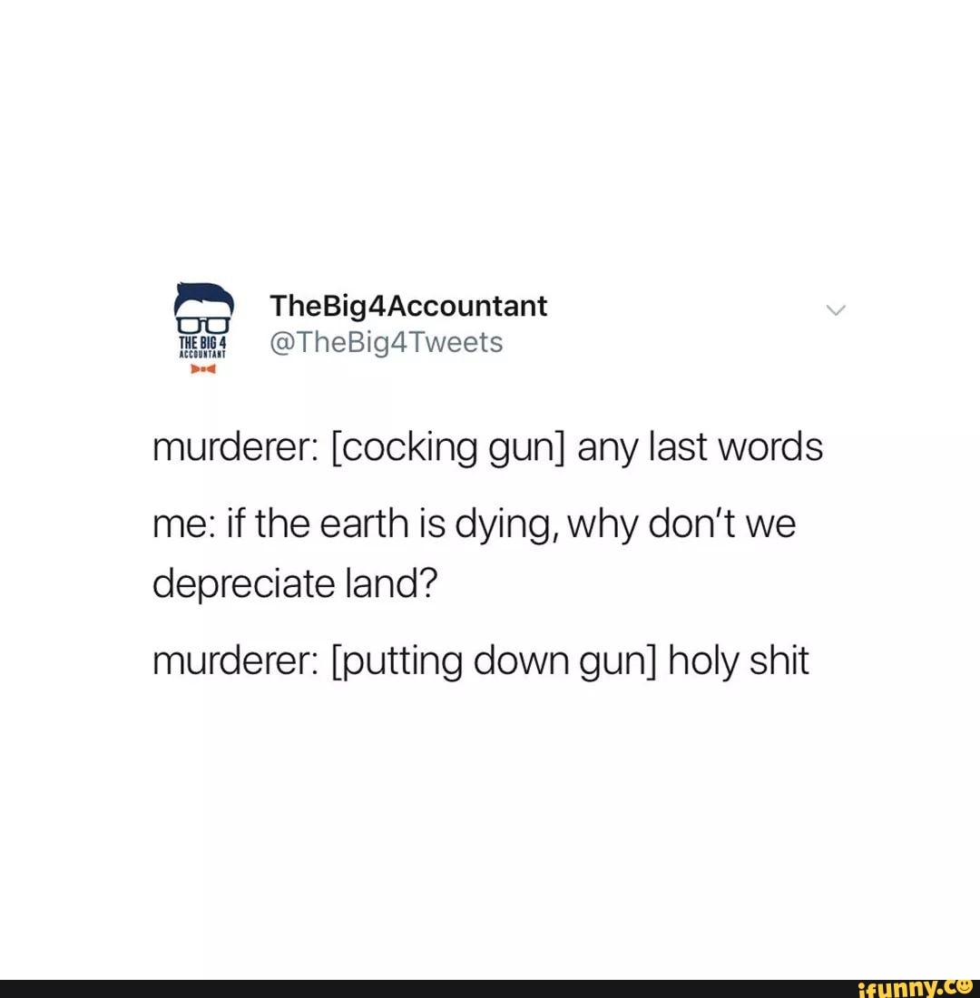 Murderer: [cocking gun] any last words me: if the earth is dying, why ...