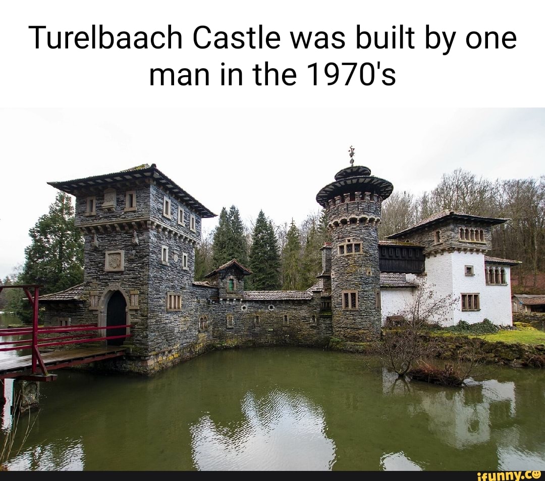 Turelbaach Castle was built by one man in the 1970's - iFunny