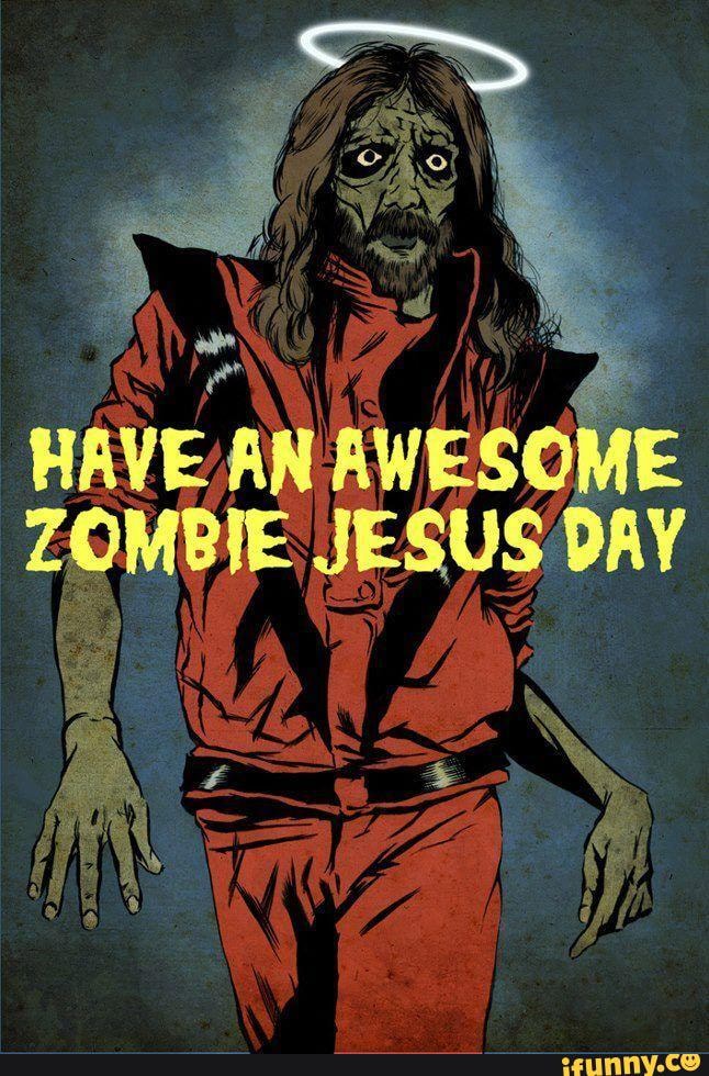 Have an awesome zombie Jesus day. - HAVE-AN AWESOME ZOMBIE JESUS DAY ...