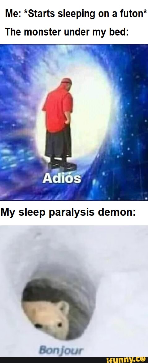 Me: *Starts sleeping on a futon* The monster under my bed: My sleep ...