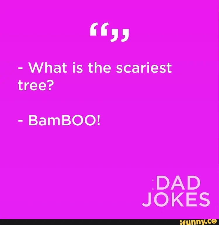 - What is the scariest tree? - BamBOO! '(DAD JOKES - iFunny