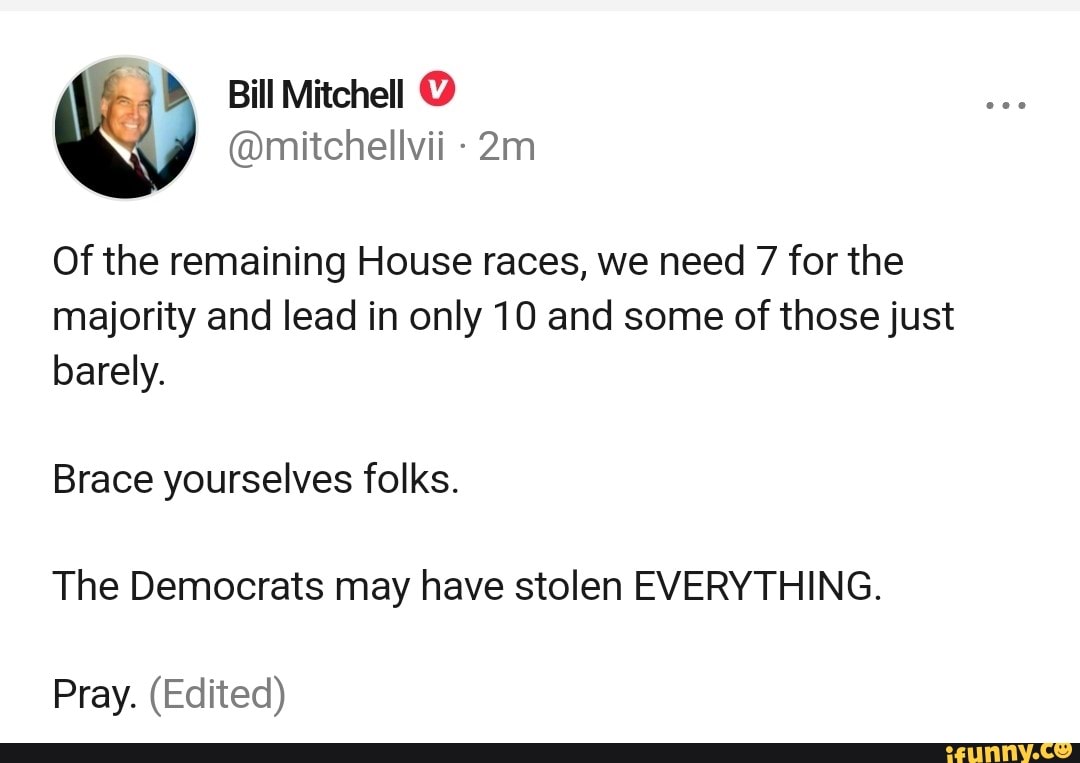 Bill Mitchell @mitchellvii - Of the remaining House races, we need 7 ...