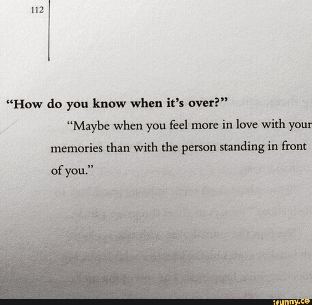 112 "How do you know when it's over?" "Maybe when you feel more in love ...
