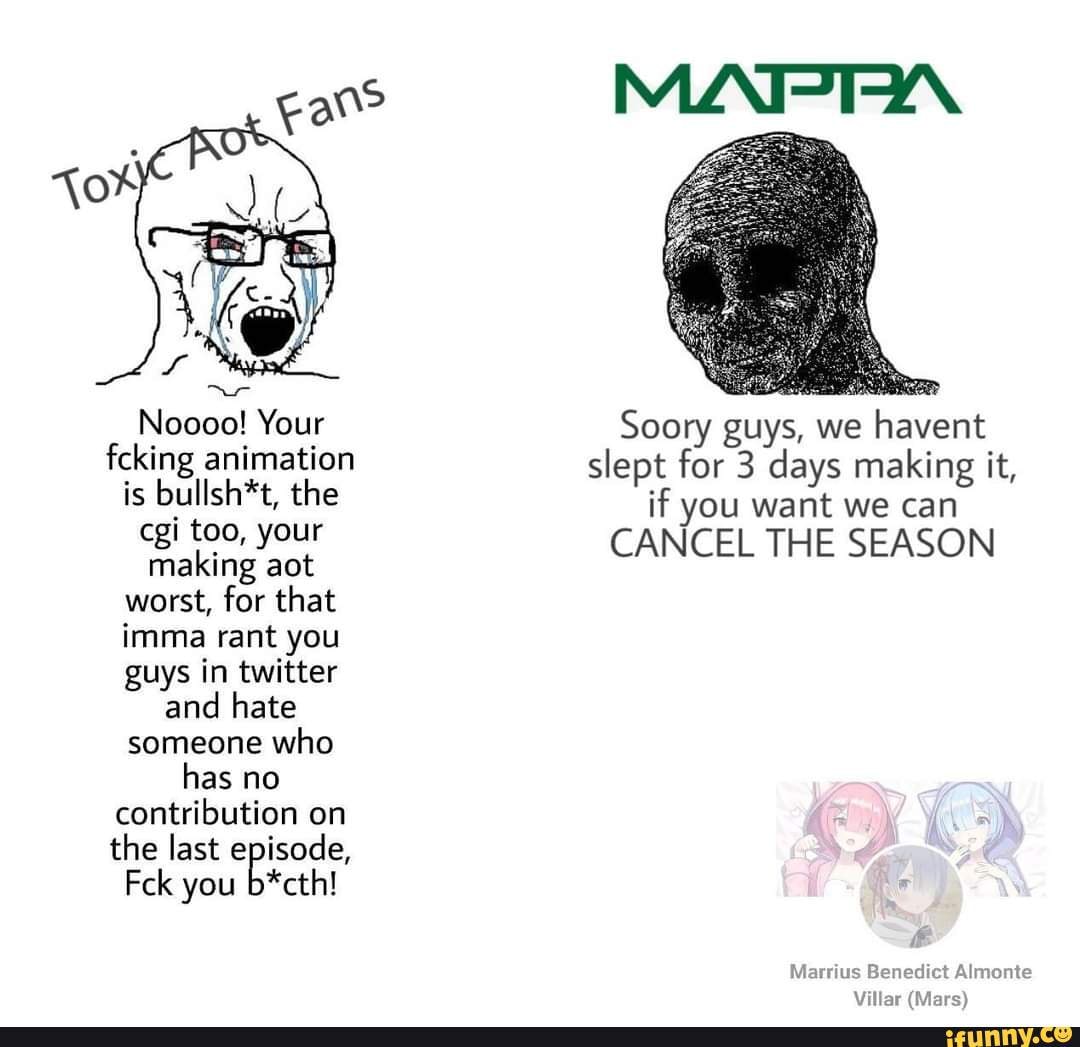 Noooo! Your fcking animation Soory guys, we havent slept for 3 days ...