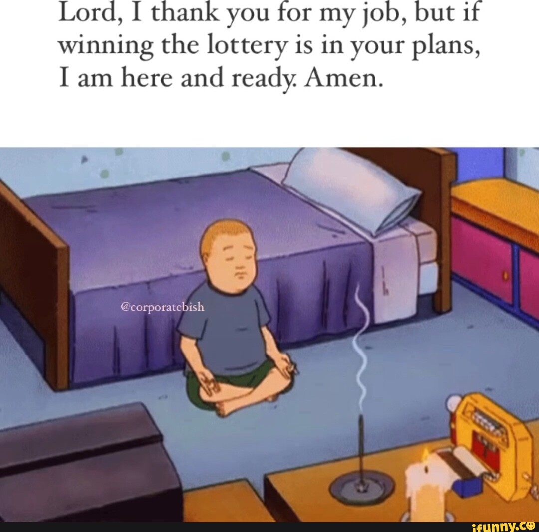 Lord, I thank you for my job, but i winning the lottery is in your ...