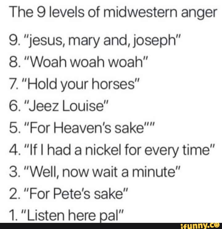 The 9 levels of midwestern anger 9. "jesus, mary and, joseph" AV your ...