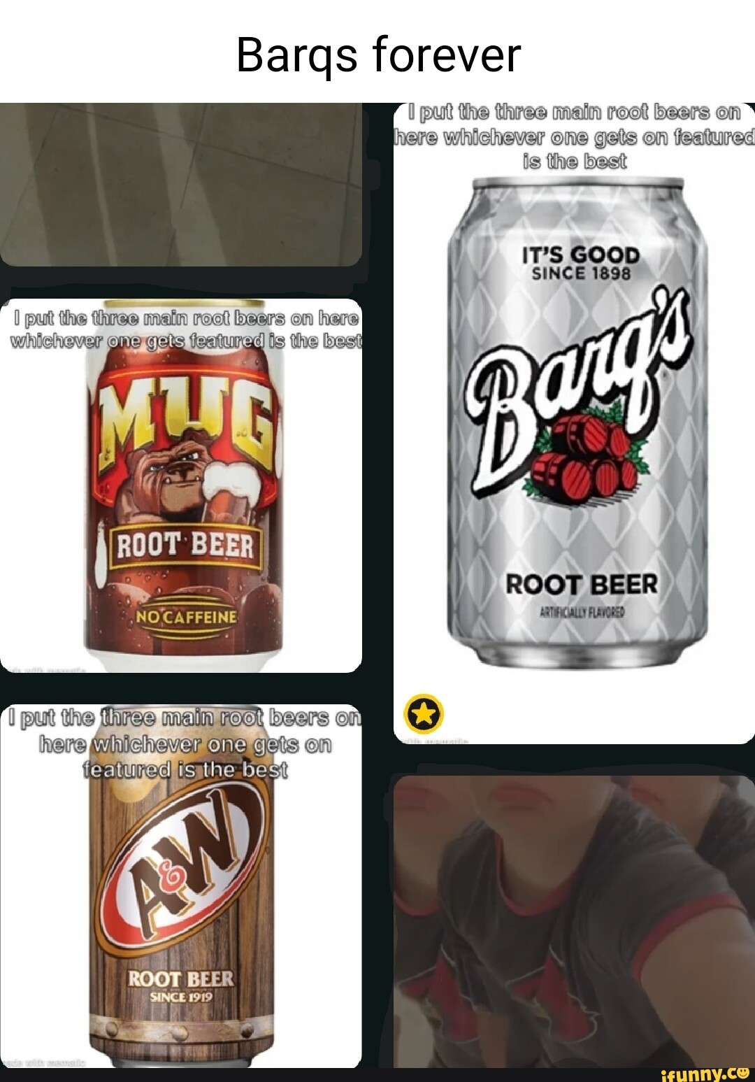 Barqs forever I put the three main root beers on~ nere whichever one ...