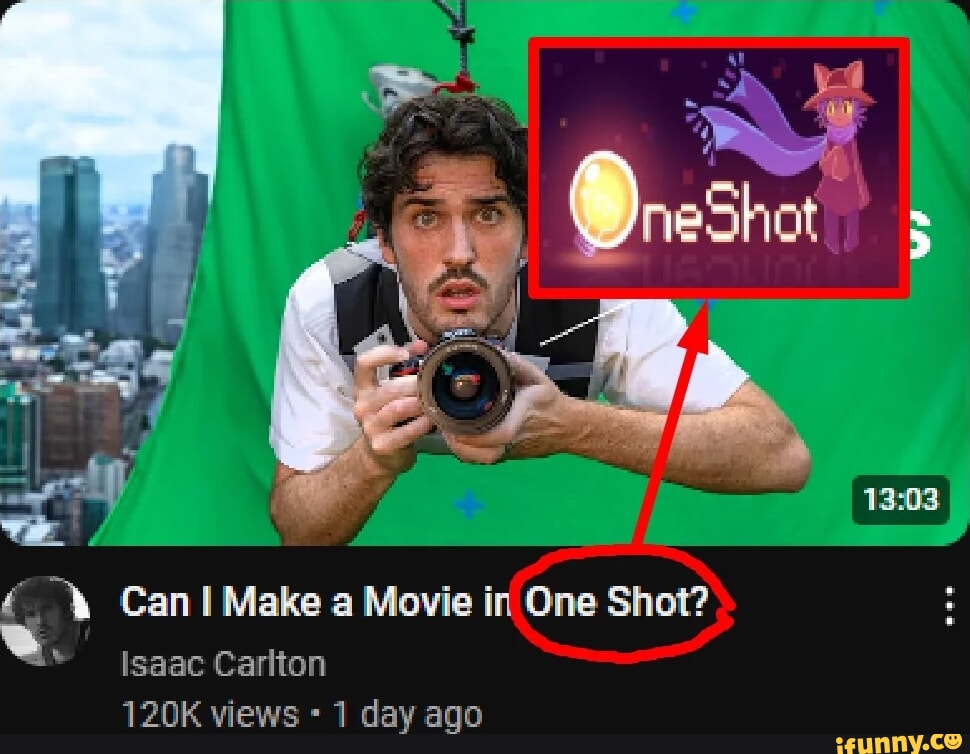 Can Make a Movie in One Shot? Isaac Carlton 120K views 1 day ago - iFunny