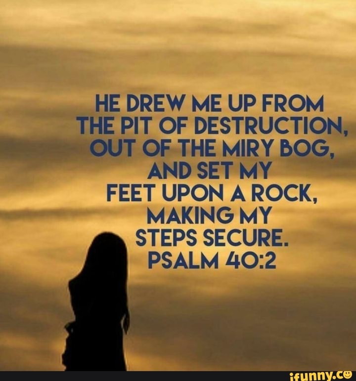 HE DREW ME UP FROM "THE IE PIT OF DESTRUCTION: OF -THE MIRY AND SET MY ...