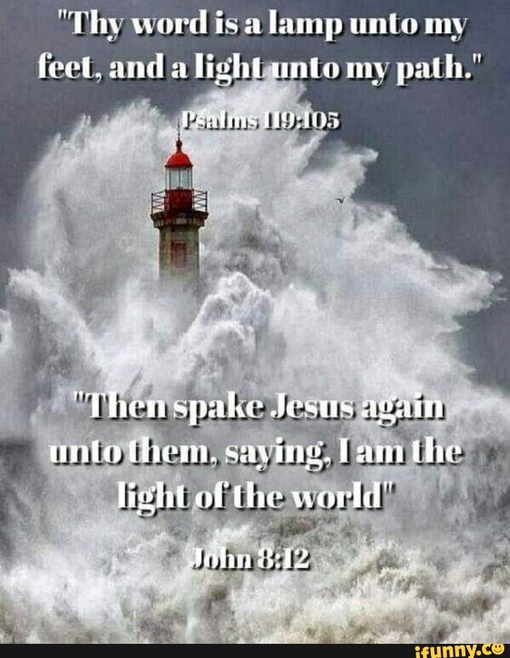 "Thy word is a lamp unto my feet. and a lightamto my path." "Then Jesus ...