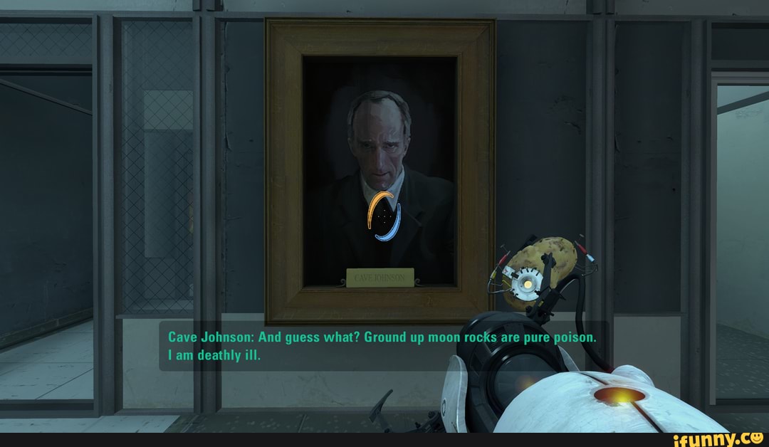 CAVE JOHNSON Cave Johnson: And guess what? Ground up moon rocks are ...