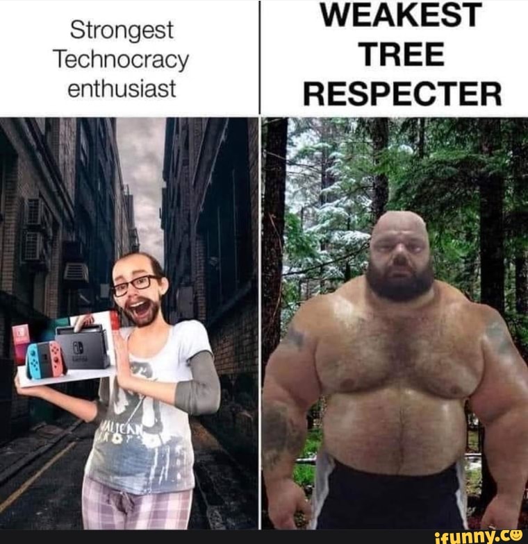 WEAKEST Strongest Technocracy TREE enthusiast RESPECTER - iFunny