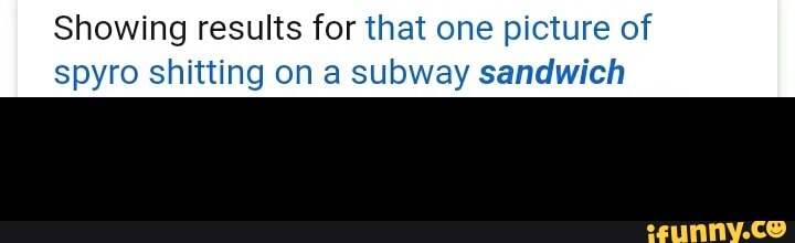 Showing results for that one picture of spyro shitting on a subway ...