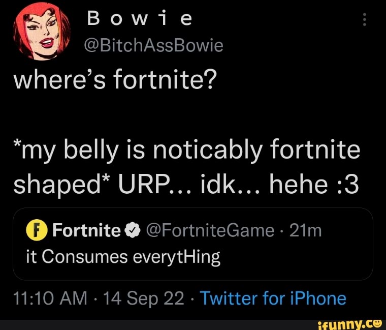 Bowie @BitchAssBowie where's fortnite? *my belly is noticably fortnite ...