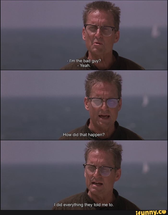 I'm the bad guy? - Yeah. did thal I did everything they told me to ...