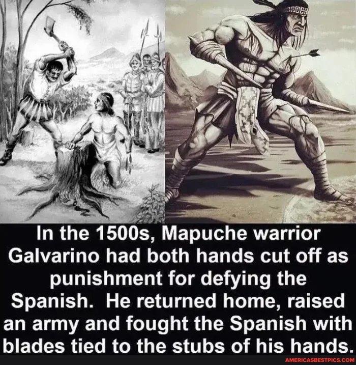 In the 1500s, Mapuche warrior Galvarino had both hands cut off as ...