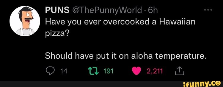 PUNS @ThePunnyWorld Have you ever overcooked a Hawaiian pizza? Should ...