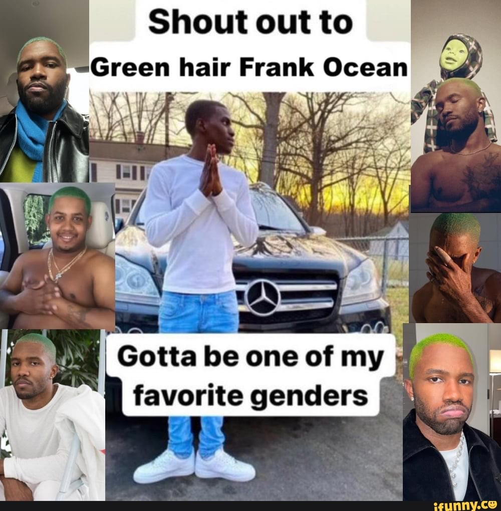 Shout out to Green hair Frank Ocean - iFunny