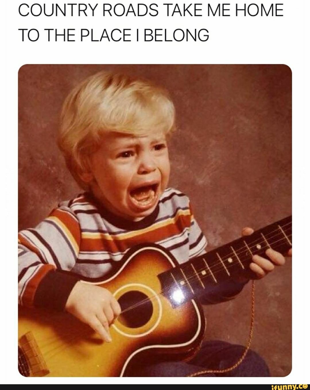 COUNTRY ROADS TAKE ME HOME TO THE PLACE I BELONG - iFunny