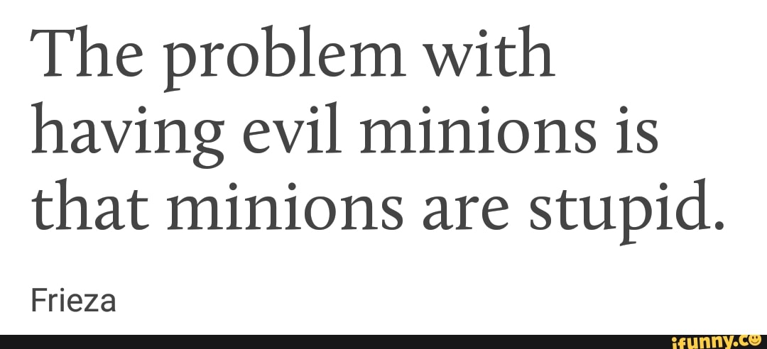 The problem with having evil minions is that minions are stupid. Frieza ...