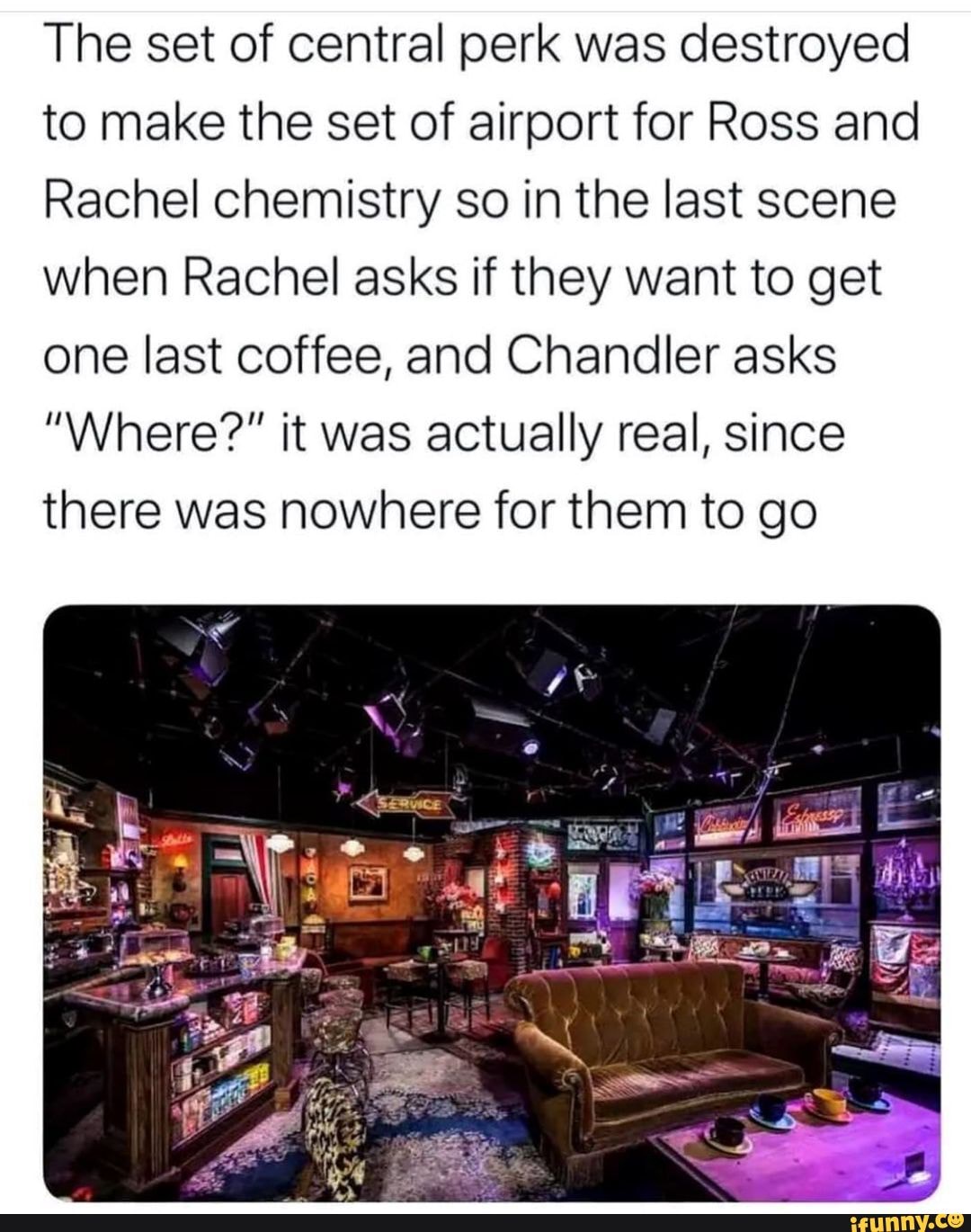 The set of central perk was destroyed to make the set of airport for ...