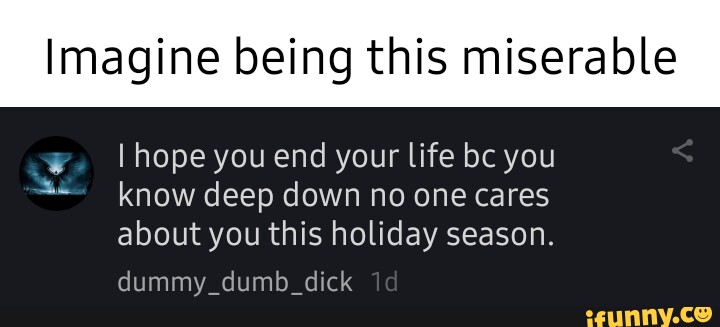 Imagine being this miserable I hope you end your life bc you know deep ...