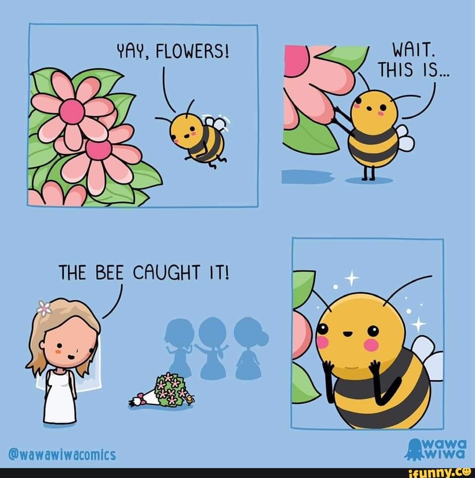 YAY, FLOWERS! WAIT. ) THIS IS... THE BEE CAUGHT IT! @wawawiwacomics ...