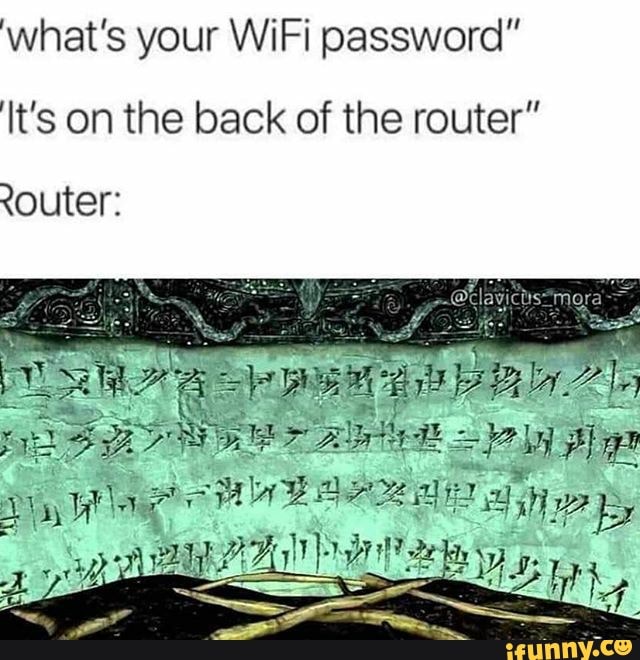 'what‘s your WiFi password“ 'lt’s on the back of the router" - iFunny