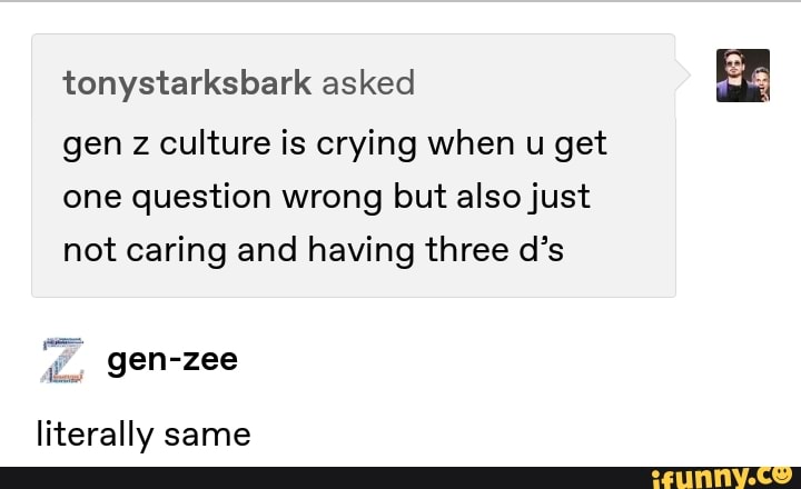 Tonystarksbark asked & gen z culture is crying When u get one question ...