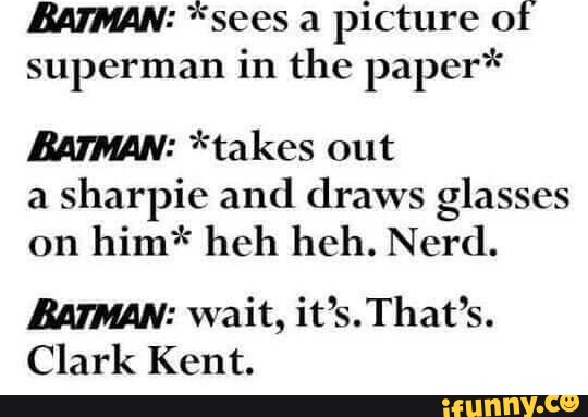 BATMAN: "sees a picture of superman in the paper* BATMAN: * takes out a ...