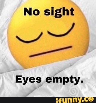 No sight Eyes empty. - iFunny