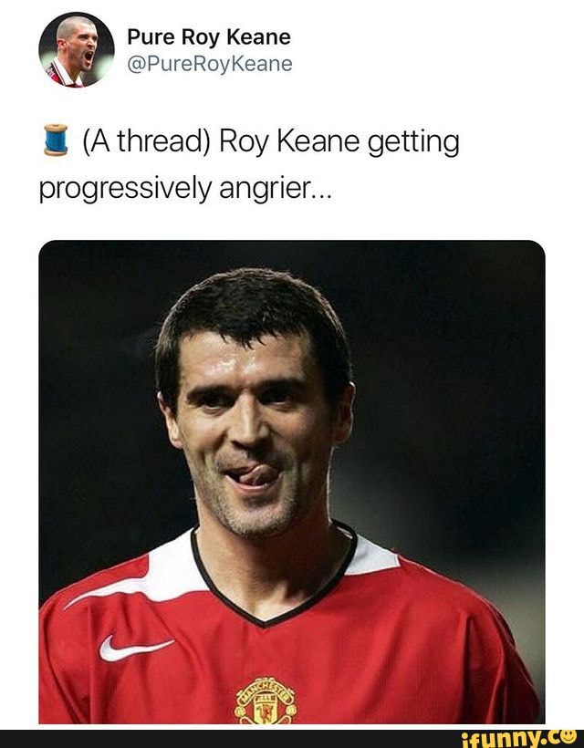 Pure Roy Keane @PureRoyKeane BB (thread) Roy Keane getting ...