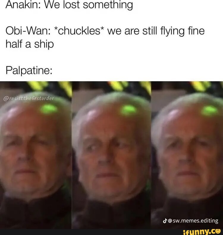 In: We lost something Obi-Wan: *chuckles* we are still flying fine half ...