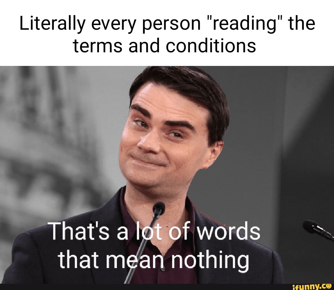 Literally every person "reading" the terms and conditions That's a lot ...