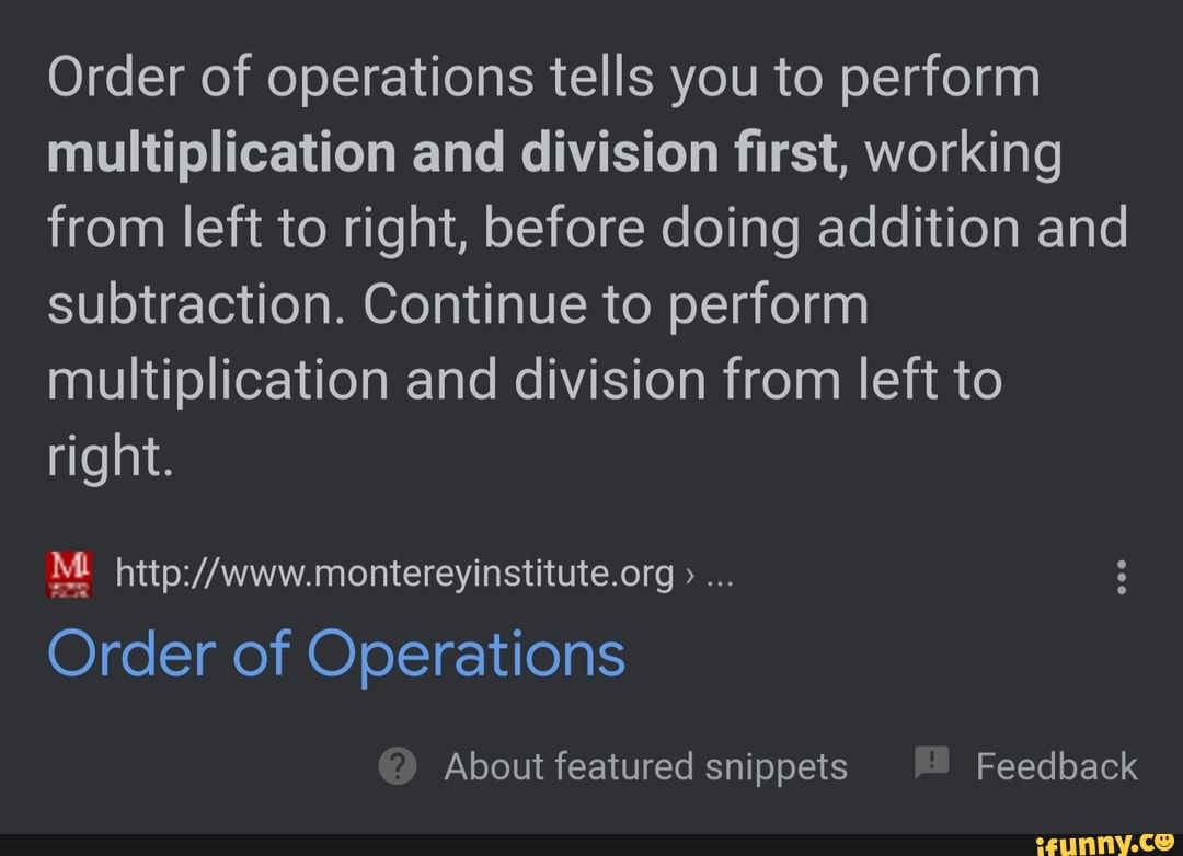 Order of operations tells you to perform multiplication and division ...
