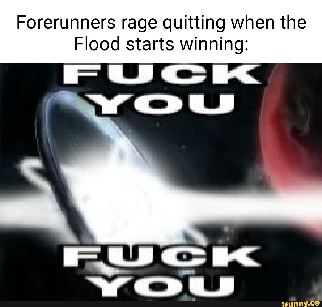Forerunners rage quitting when the Flood starts winning: - iFunny
