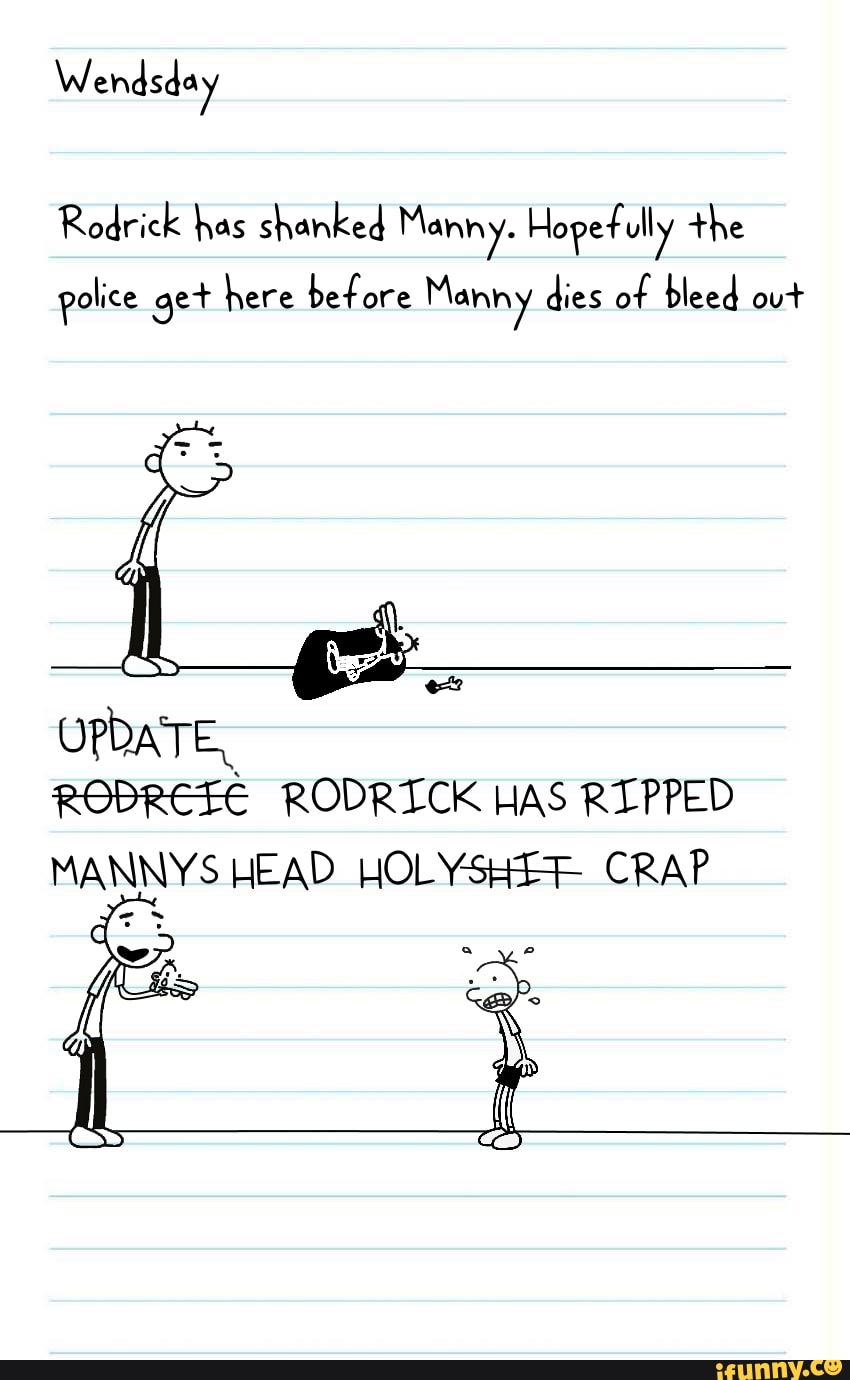 Wendsday Rodrick has shanked Manny. Hopef ully the police get here ...