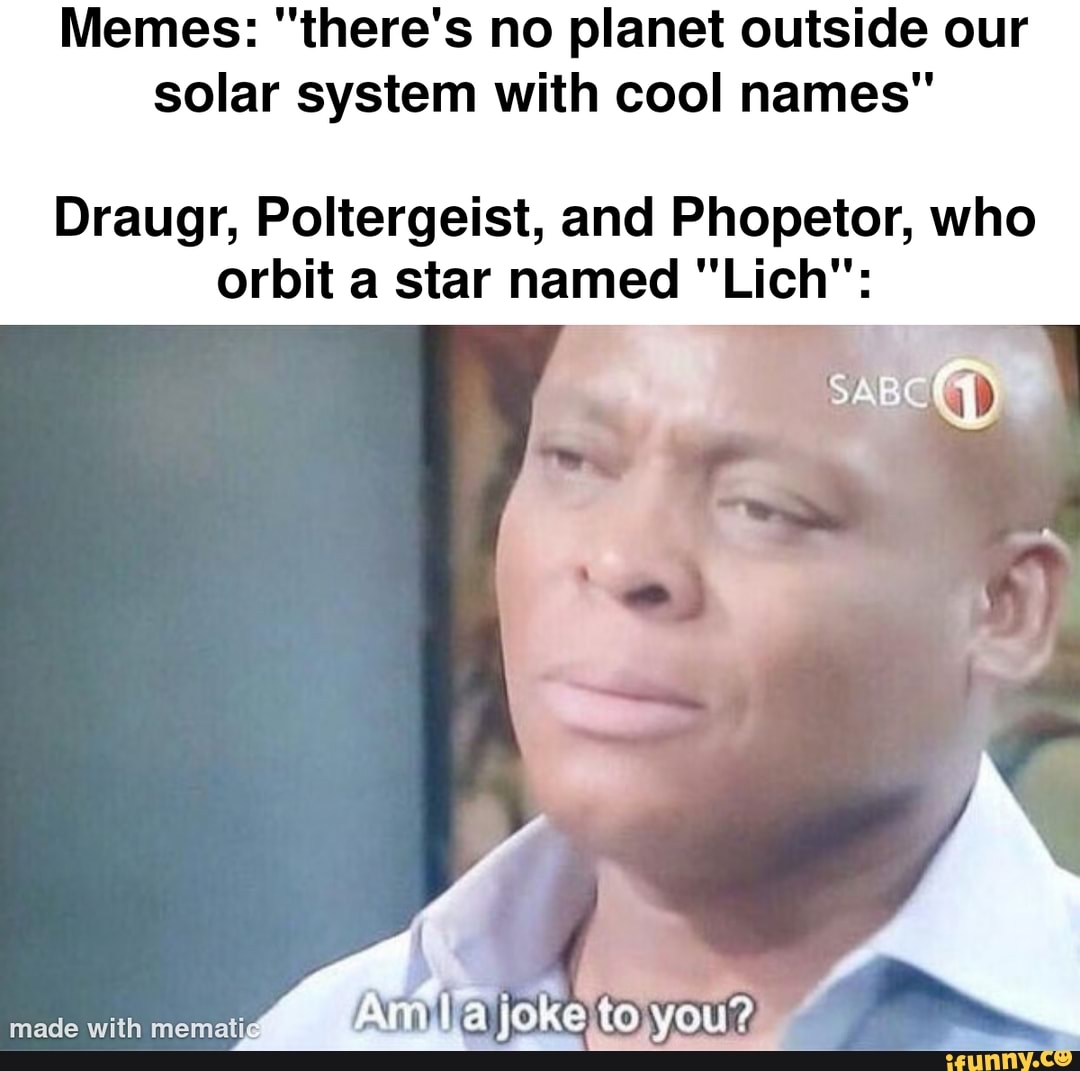 Memes: "there's no planet outside our solar system with cool names ...