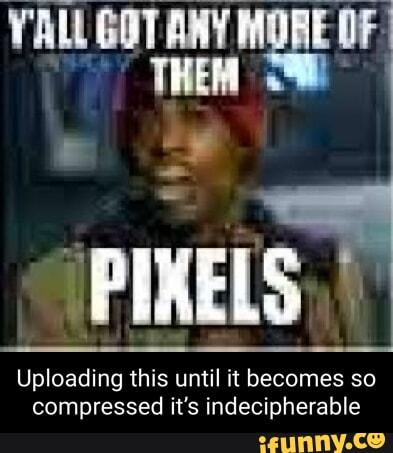 Compressed memes. Best Collection of funny Compressed pictures on iFunny