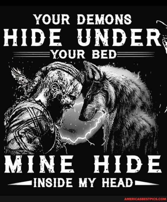 YOUR DEMONS HIDE UNDER; YOUR BED MINE HIDE -=INSIDE MY HEAD - America’s ...