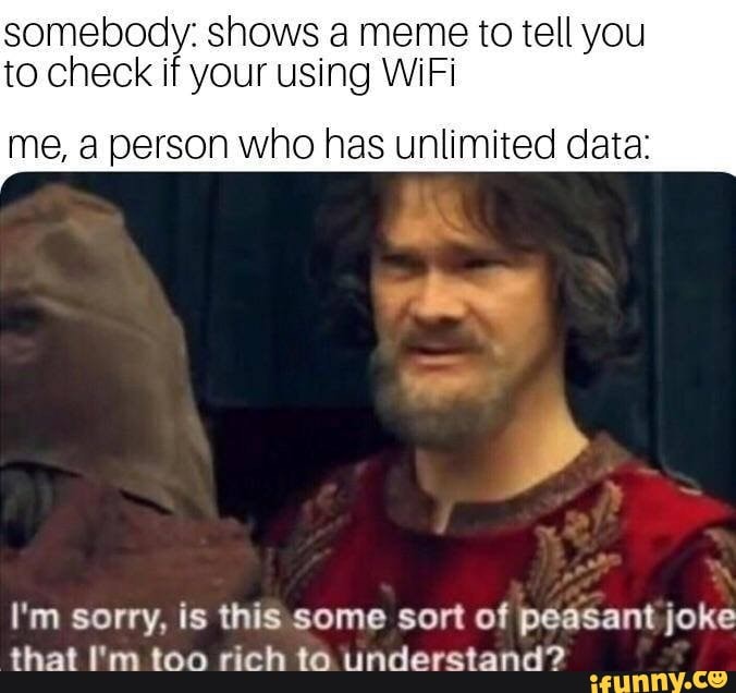 Somebody: shows a meme to tell you to check ifyour using WiFi me, a ...