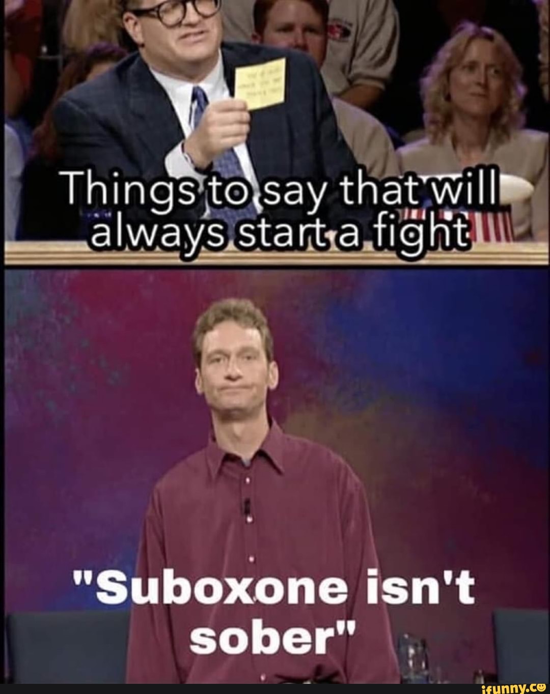 Things tosay that will Wl JS Stai rt cl "Suboxone isn't sober" - iFunny