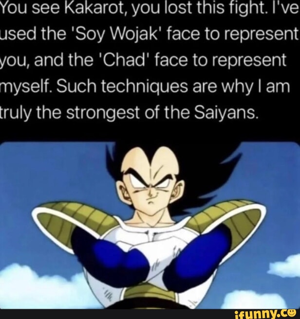 You see Kakarot, you lost this fight. 've used the 'Soy Wojak' face to ...