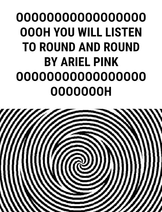 00000000000000000 OOOH YOU WILL LISTEN TO ROUND AND ROUND BY ARIEL PINK ...