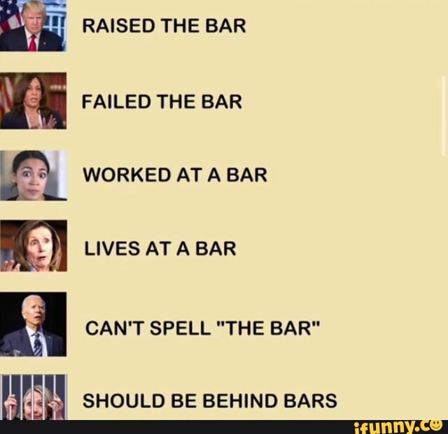 RAISED THE BAR FAILED THE BAR WORKED AT A BAR LIVES AT BAR CAN'T SPELL ...