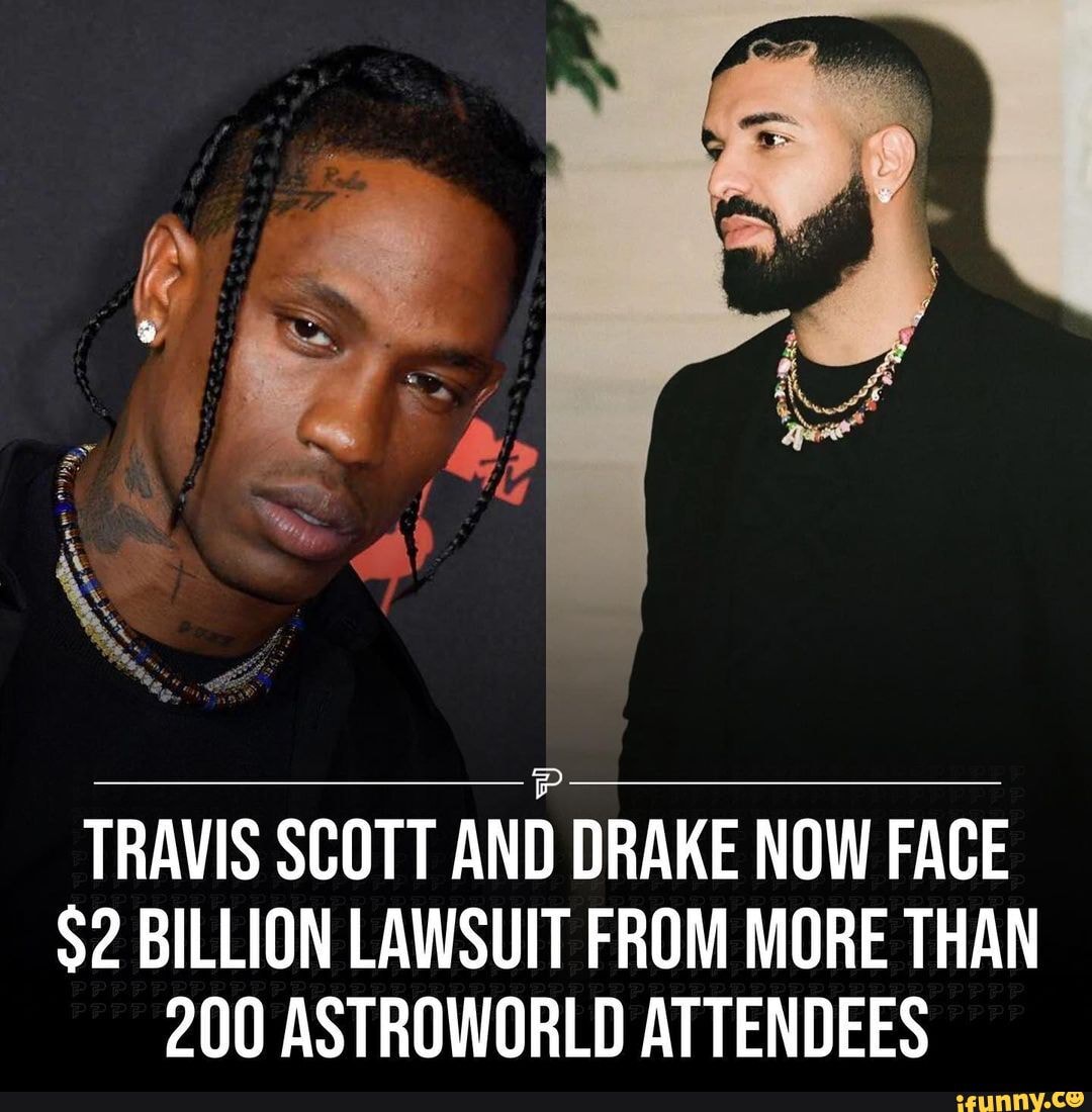 TRAVIS SCOTT AND DRAKE NOW FACE $2 BILLION LAWSUIT FROM MORE THAN 200 ...